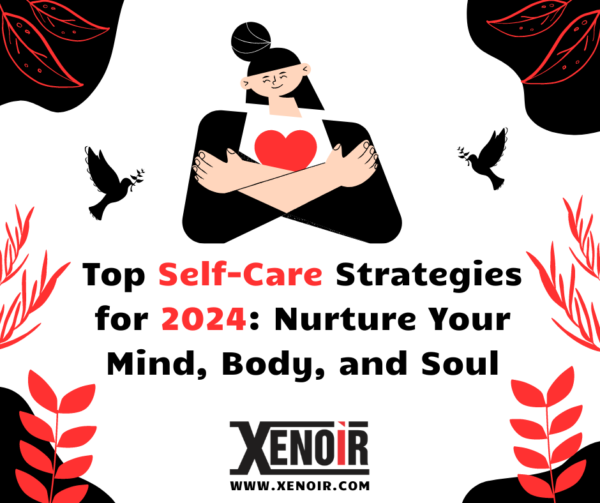 Top Self-Care Strategies for 2024: Nurture Your Mind, Body, and Soul ...